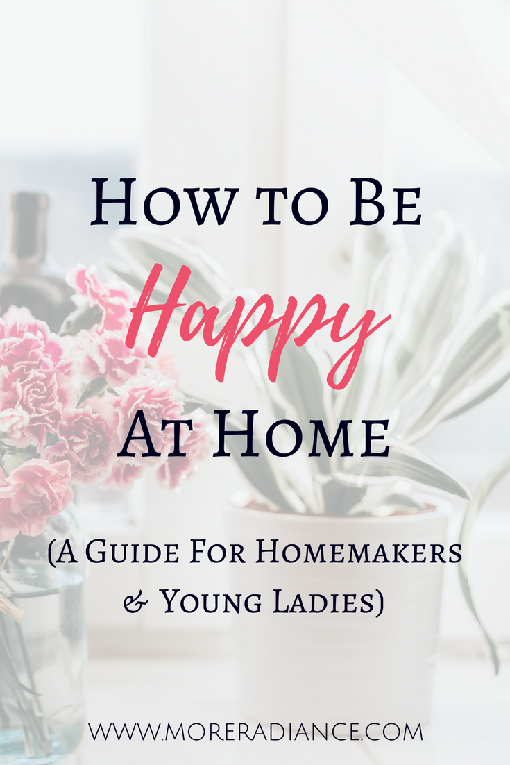 How to Be Happy At Home: A Guide for Homemakers and Young Ladies